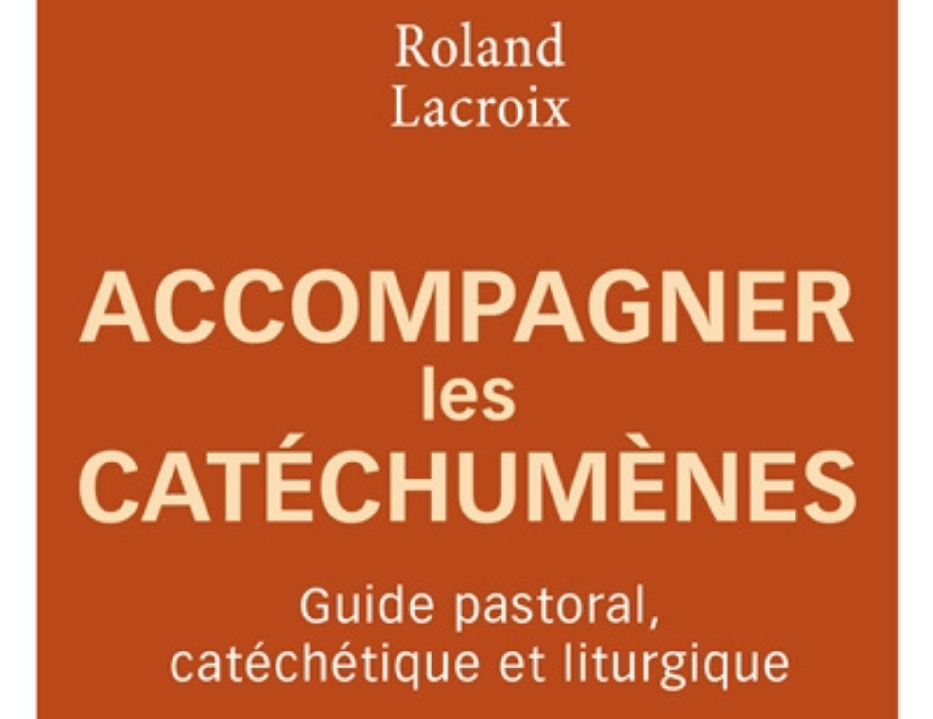 Accompagner les catéchumènes : un guide pastoral, catéchétique et ...